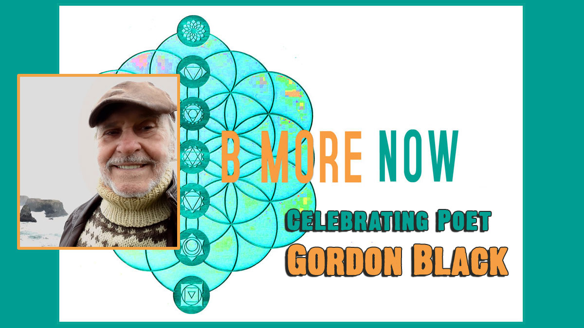 Celebrating Poet Gordon Black on Be More Now – B More You